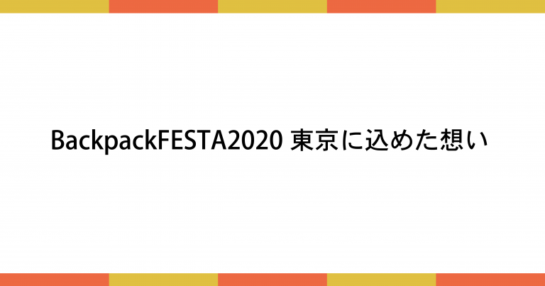 BackpackFESTA2020 東京に込めた想い | BackpackFESTA2020