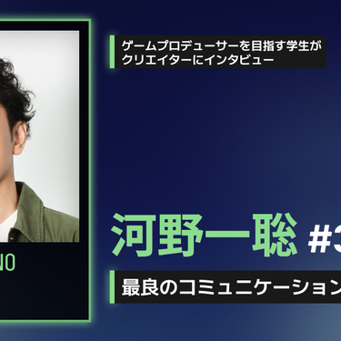 【ゲームプロデューサーを目指す学生がクリエイターにインタビュー】最良のコミュニケーションとは 河野一聡#3 | GAMEMO(ガメモ)
