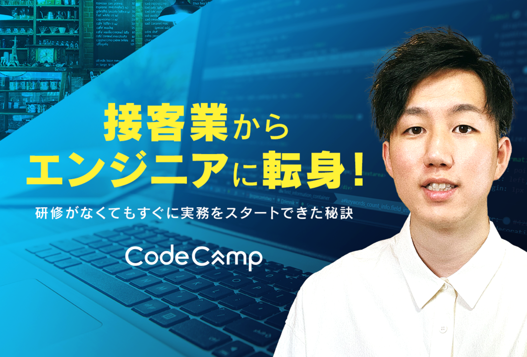 接客業からエンジニアに転身！研修がなくてもすぐに実務をスタートできた秘訣 | CodeCampus