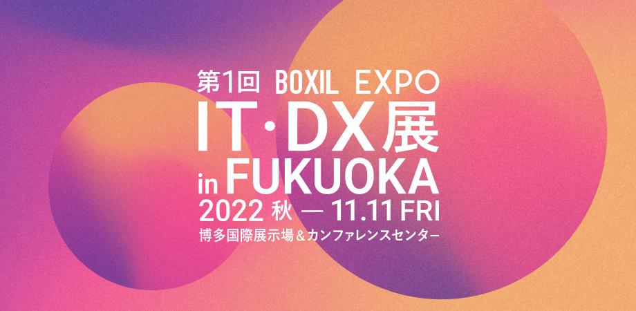 【福岡でIT・デジタルに悩むあなたに】BOXIL EXPO 第1回 IT・DX展 in Fukuoka 2022 秋 | Peatix