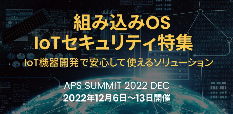 組み込みOS/IoTセキュリティ特集｜IoT機器開発で安心して使えるソリューション【APS SUMMIT 2022 DEC】 | Peatix