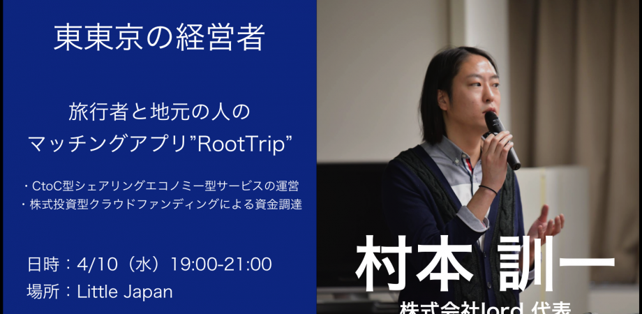 東東京の経営者〜村本 訓一/旅行者と地元の人のマッチングアプリ”RootTrip”株式会社lord代表〜 | Peatix