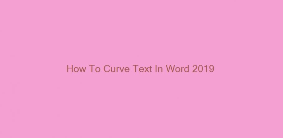 How To Curve Text In Word 2019 Peatix