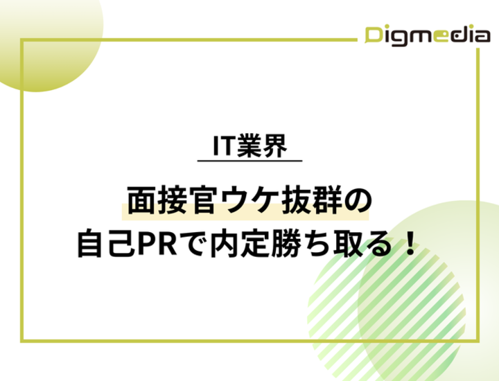 【例文8選】IT業界で抜群に評価される自己PR！刺さる内容で内定を勝ち取ろう！｜Digmedia