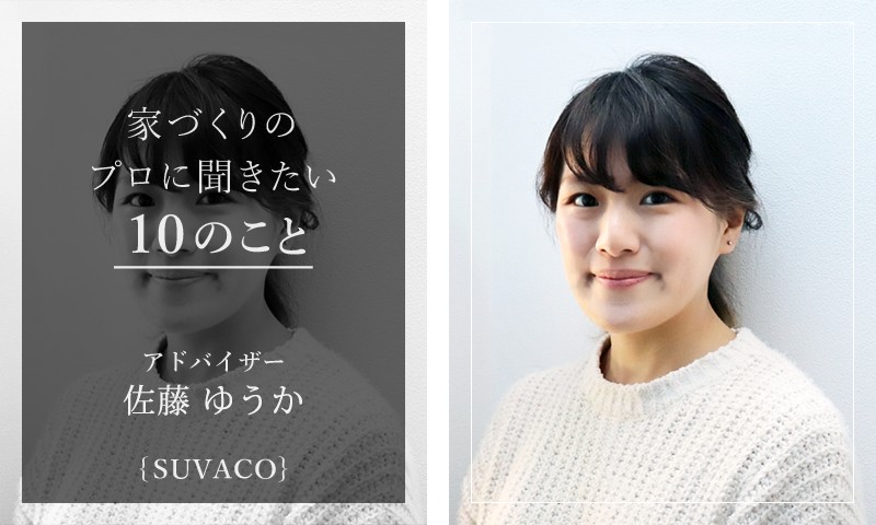 2度とない”家づくりの大切な時にたずさわる責任を噛み締めて」SUVACOアドバイザー：佐藤｜SUVACO(スバコ)
