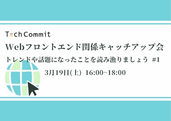 Webフロントエンド関係キャッチアップ会！トレンドや話題になったことを読み漁りましょう #1 | TechCommit